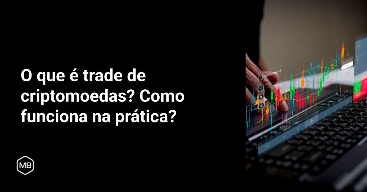 O que é trade de criptomoedas? Como funciona na prática?